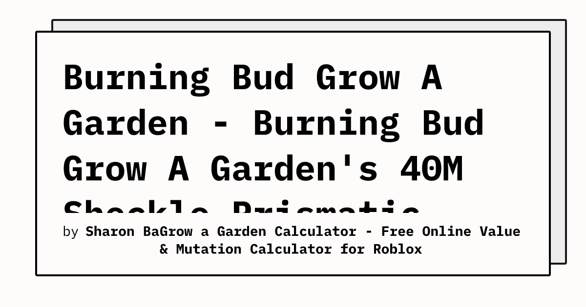 Burning Bud Grow A Garden - Burning Bud Grow A Garden's 40M Sheckle ...