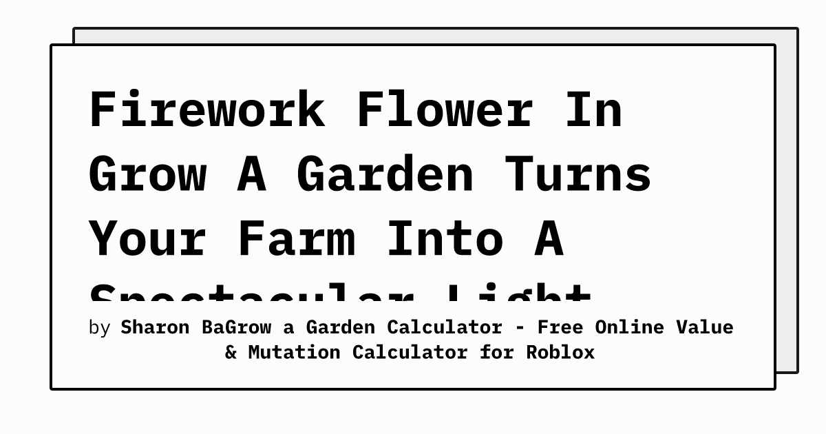 Firework Flower In Grow A Garden Turns Your Farm Into A Spectacular ...