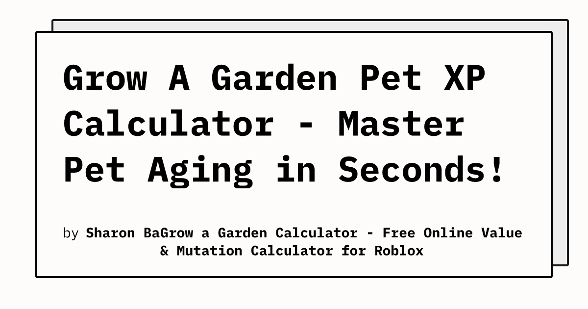 Grow A Garden Pet XP Calculator - Master Pet Aging in Seconds! | Grow a Garden Calculator