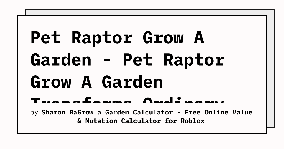 Pet Raptor Grow A Garden - Pet Raptor Grow A Garden Transforms Ordinary ...