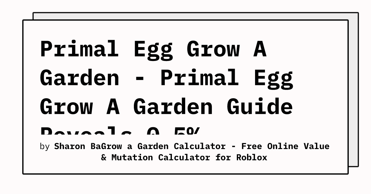 Primal Egg Grow A Garden - Primal Egg Grow A Garden Guide Reveals 0.5% ...